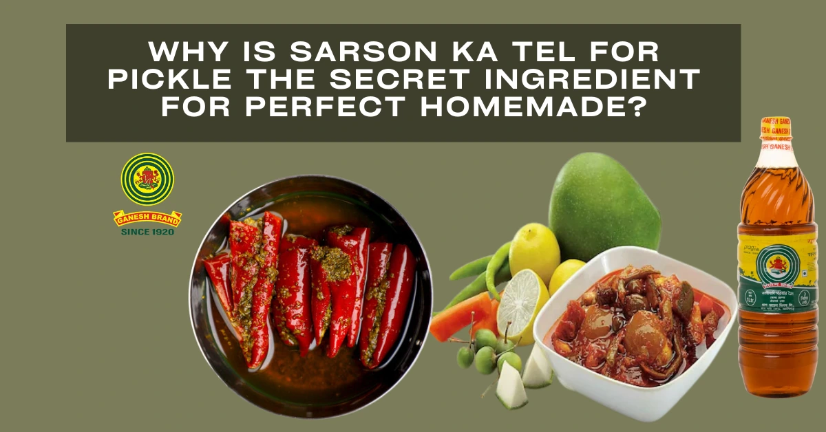 Why is Sarson Ka Tel for Pickle the Secret Ingredient for Perfect Homemade?